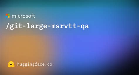 Microsoftgit Large Msrvtt Qa · Hugging Face