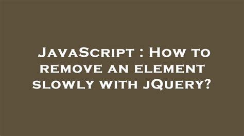 Javascript How To Remove An Element Slowly With Jquery Youtube