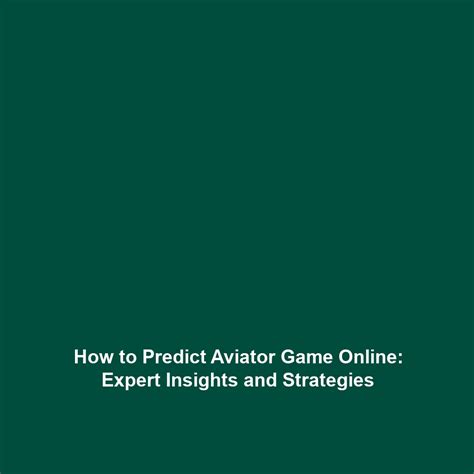 How To Predict Aviator Game Online Expert Insights And Strategies