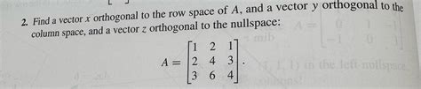 Solved Find A Vector X ﻿orthogonal To The Row Space Of A