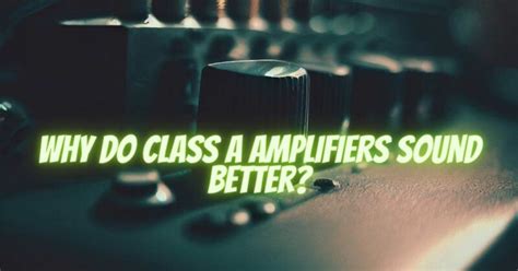 Why Do Class A Amplifiers Sound Better All For Turntables