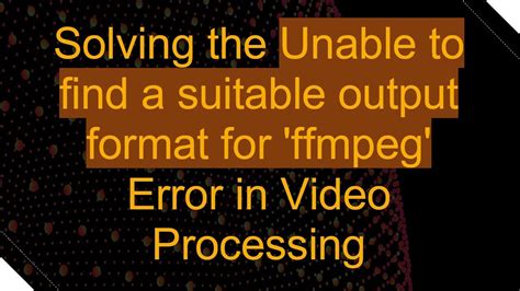 Solving The Unable To Find A Suitable Output Format For Ffmpeg Error