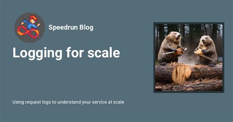 Logging For Scale Speedrun