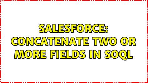 Salesforce Concatenate Two Or More Fields In Soql 2 Solutions Youtube