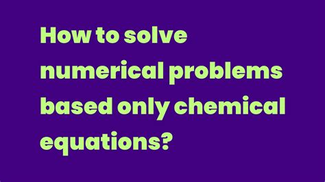 How To Solve Numerical Problems Based Only Chemical Equations Write