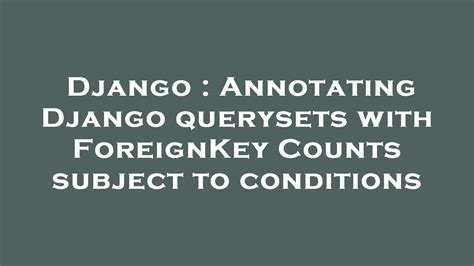 Django Annotating Django Querysets With ForeignKey Counts Subject To