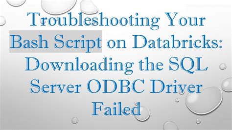 Troubleshooting Your Bash Script On Databricks Downloading The Sql Server Odbc Driver Failed
