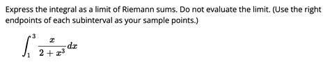 solved express the integral as a limit of riemann sums do
