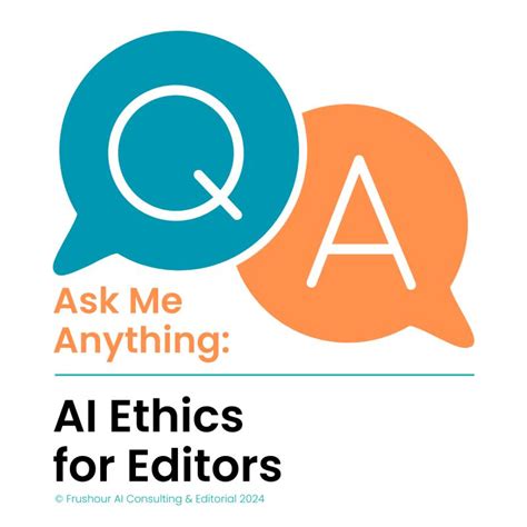 Ask Me Anything Ai Ethics For Editors Frushour Consulting Amy Frushour Kelly