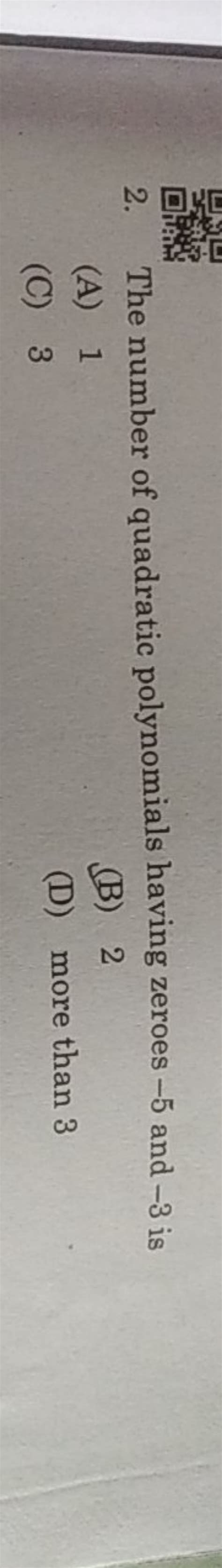 The Number Of Quadratic Polynomials Having Zeroes 5 And 3 Is A 1 B