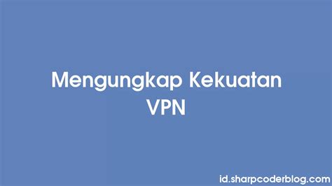 Mengungkap Kekuatan Vpn Sharp Coder Blog