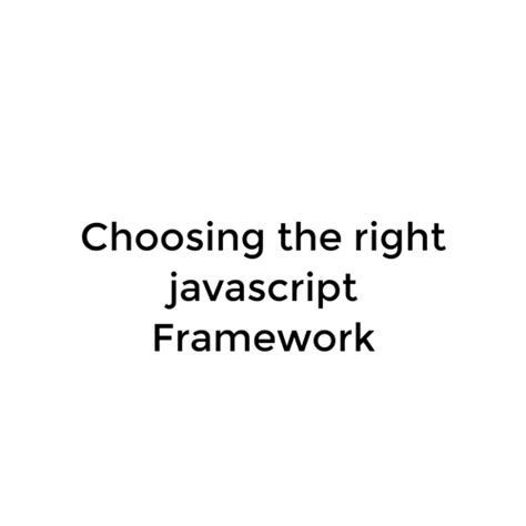 Choosing The Right Javascript Framework
