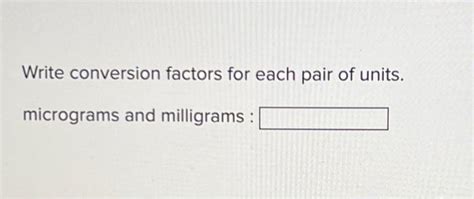 Solved Write Conversion Factors For Each Pair Of Units Chegg Com