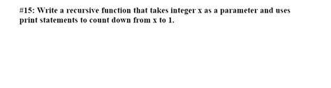 Solved 15 Write A Recursive Function That Takes Integer X