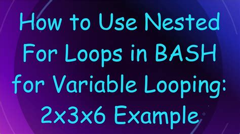 How To Use Nested For Loops In Bash For Variable Looping 2x3x6 Example Youtube
