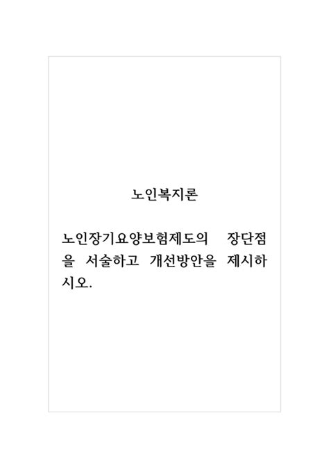 노인복지론노인장기요양보험제도의 장단점을 서술하고 개선방안을 제시하시오 기타