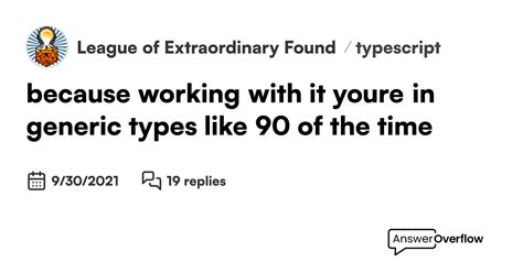 Because Working With It Youre In Generic Types Like 90 Of The Time