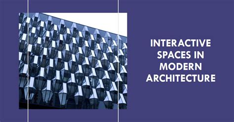 Creating Interactive Spaces In Modern Architecture