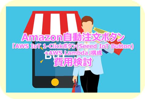 Amazon自動注文ボタン AWS IoT 1 Clickボタン AWS の Seeed IoT Button AWS Lambda