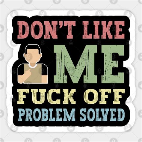 Offensive Adult Humor Dont Like Me Fuck Off Problem Solved Vintage