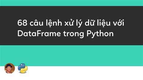 68 Dòng Code Python Hay Sử Dụng Xử Lý Dữ Liệu Trong Pandas Học Excel