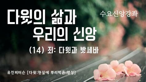 수요신앙강좌 다윗의 삶과 영성 14 밧세바 다윗과밧세바 사랑인가범죄인가 우리야 유진피터슨 다윗현실에뿌리박은영성 Youtube