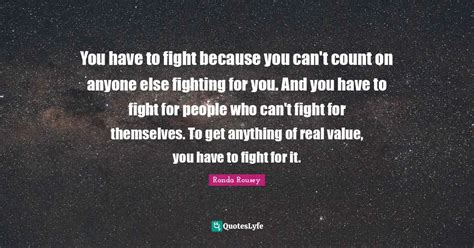 you have to fight because you can t count on anyone else fighting for quote by ronda rousey