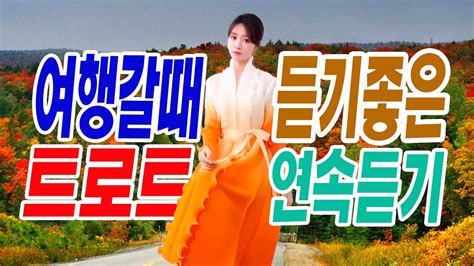 여행갈때 듣기좋은 트로트 신나는 트로트 연속듣기 Youtube