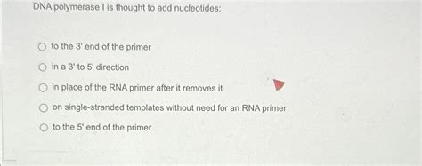 Solved DNA Polymerase I Is Thought To Add Nucleotides To The Chegg