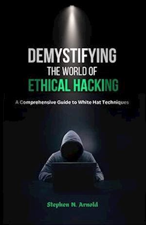 Få Demystifying the World of Ethical Hacking af Stephen N Arnold som Hæftet bog på engelsk