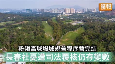 土地供應｜粉嶺高球場城規會程序暫完結 長春社憂遭司法覆核仍存變數