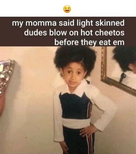 My Momma Said Light Skinned Dudes Blow On Hot Cheetos Before The Eat Em