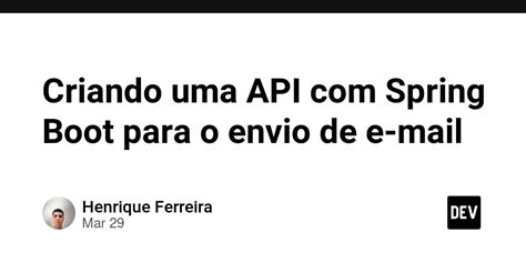 Criando Uma Api Com Spring Boot Para O Envio De E Mail Dev Community