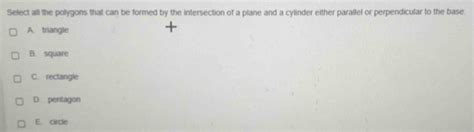 Solved Select All The Polygons That Can Be Formed By The Intersection Of A Plane And A Cylinder