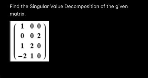 Solved Find The Singular Value Decomposition Of The Given Chegg