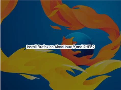different ways to install latest firefox web browser on almalinux 9 and rhel jack nothan medium