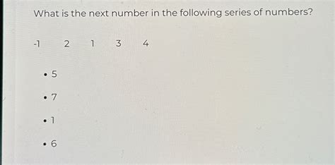 Solved What Is The Next Number In The Following Series Of