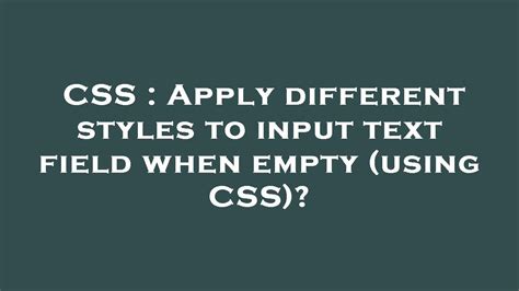 css apply different styles to input text field when empty using css