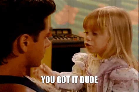 You Got It Dude S