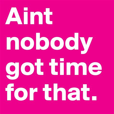 Aint Nobody Got Time For That Post By Jada On Boldomatic