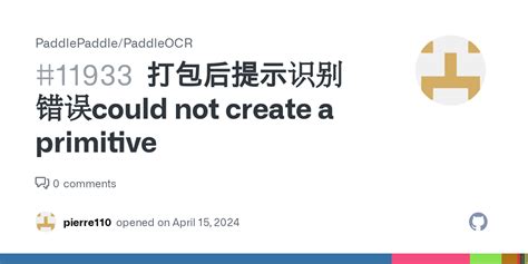 打包后提示识别错误could Not Create A Primitive · Issue 11933 · Paddlepaddlepaddleocr · Github