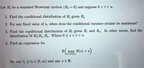 Let B Be Standard Brownian Motion Bo 0 And Suppose 0 T U 1 Find The Conditional Distribution Of