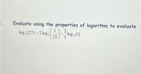 Solved Evaluate Using The Properties Of Logarithm To
