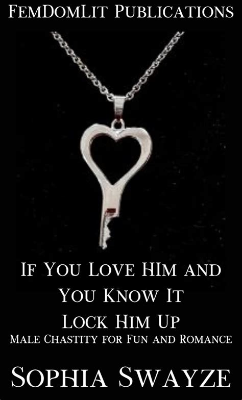 Amazon Com If You Love Him And You Know It Lock Him Up Male Chastity For Fun And Romance