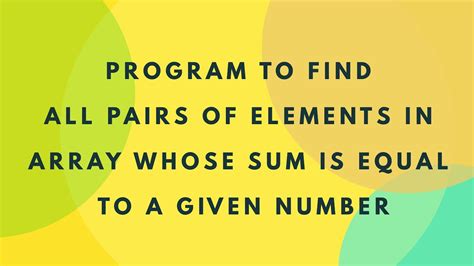 Java Program To Find All Pairs Of Elements In Array Whose Sum Is Equal To A Given Number