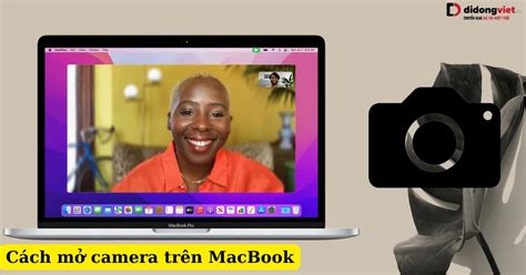 Cách mở camera trên MacBook đơn giản nhanh nhất cho bạn