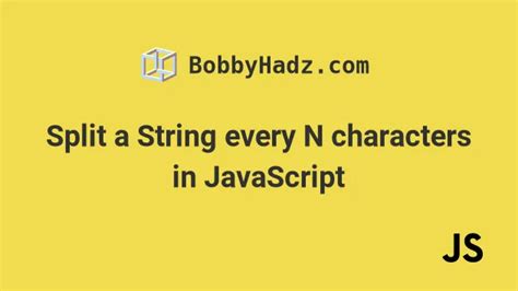 Split A String Every N Characters In Javascript Bobbyhadz