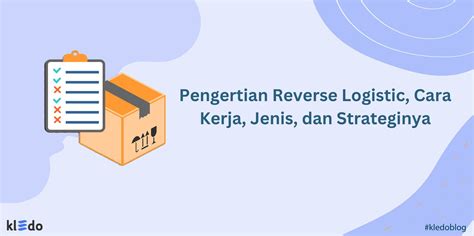 Pengertian Reverse Logistic Cara Kerja Jenis Dan Strateginya