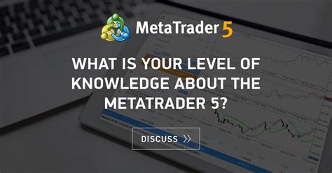 What Is Your Level Of Knowledge About The Metatrader 5 Metatrader General Mql5