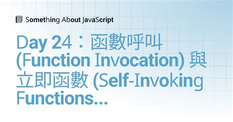 day 24：函數呼叫 function invocation 與立即函數 self invoking functions